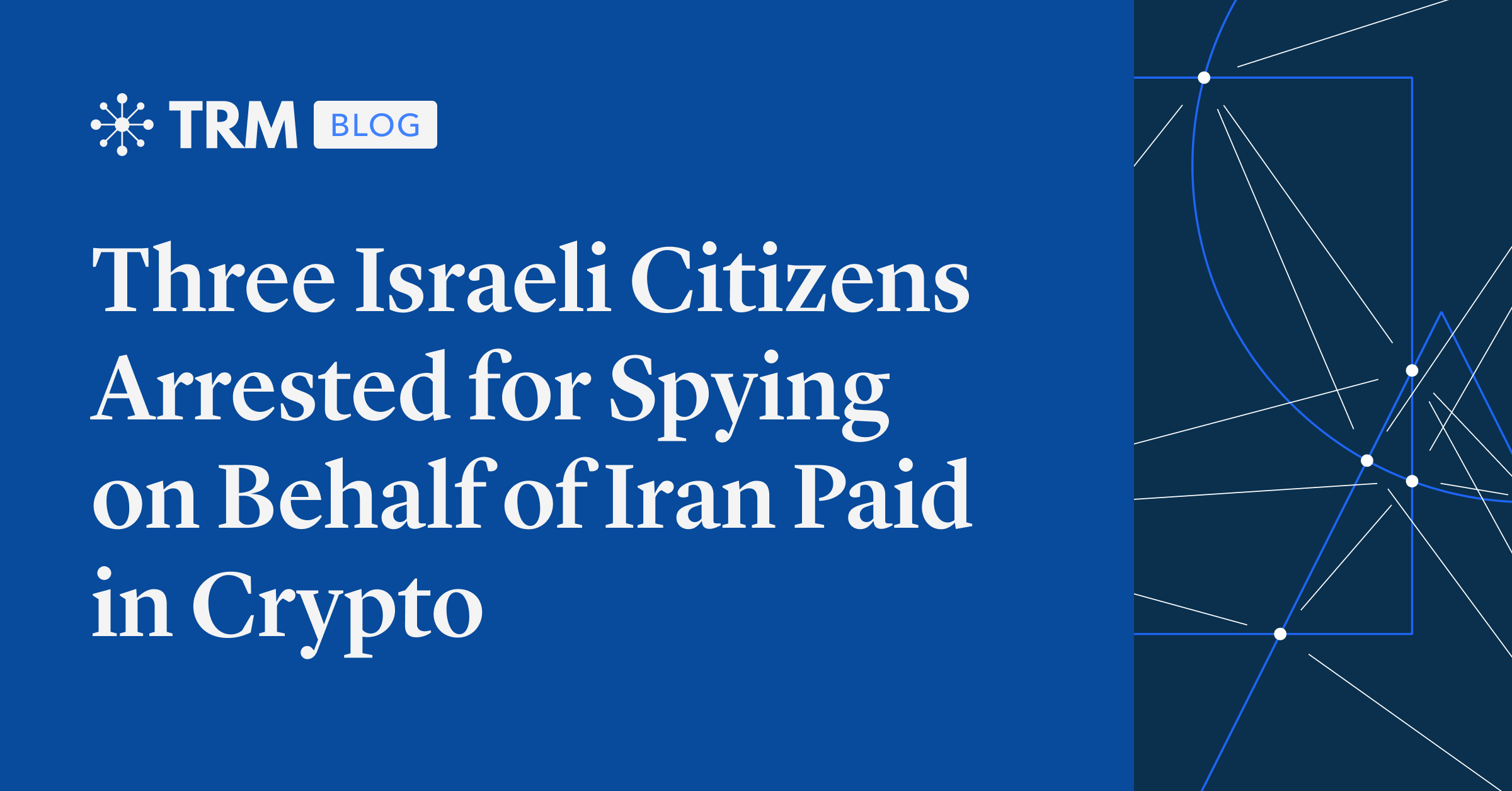Three Israeli Citizens Arrested for Spying on Behalf of Iran Paid in Crypto | TRM Blog
